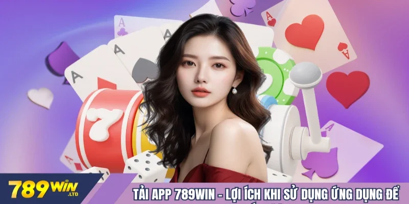 Tải App 789win - Lợi Ích Khi Sử Dụng Ứng Dụng Để Cá Cược